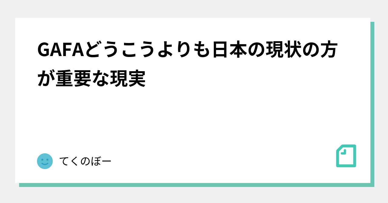GAFAどうこうよりも日本の現状の方が重要な現実｜てくのぼー