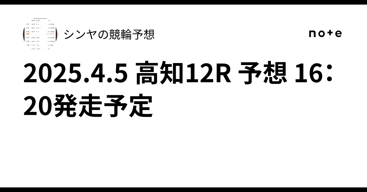 2025.4.5 高知12R 予想 16：20発走予定｜シンヤの競輪予想
