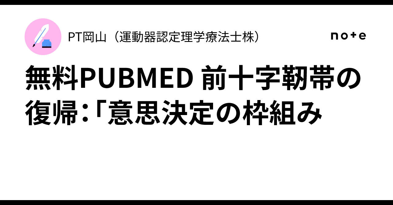 無料PUBMED 前十字靭帯の復帰：「意思決定の枠組み｜PT岡山（運動器認定理学療法士 ️株）