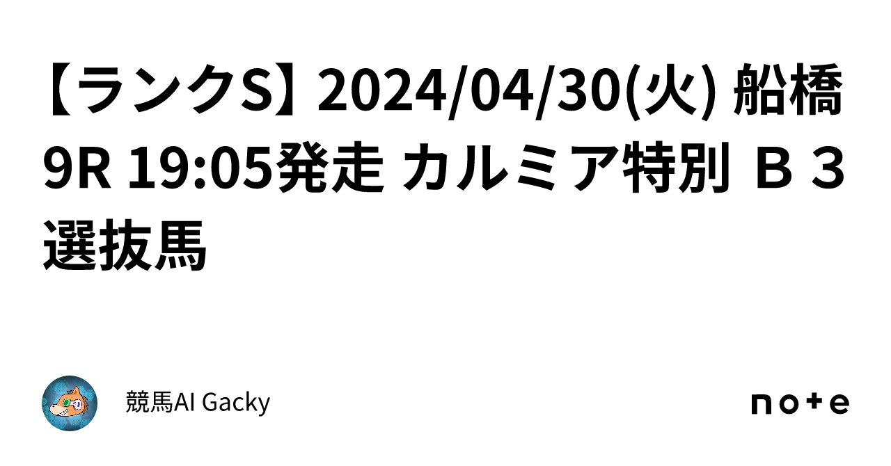 【ランクS】 2024/04/30(火) 船橋9R 19:05発走 カルミア特別 B3選抜馬｜ガキホース@競馬AI