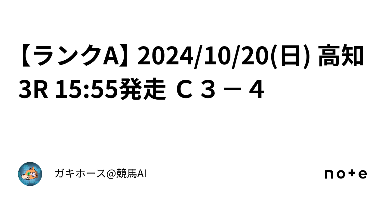 【ランクA】 2024/10/20(日) 高知3R 15:55発走 C3－4｜ガキホース@競馬AI