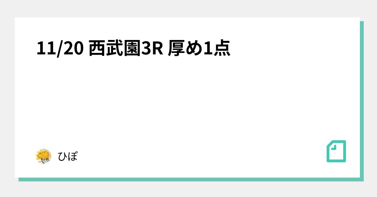 11/20 西武園3R 厚め1点｜ひぽ@1レースあたり基本6〜8点｜note