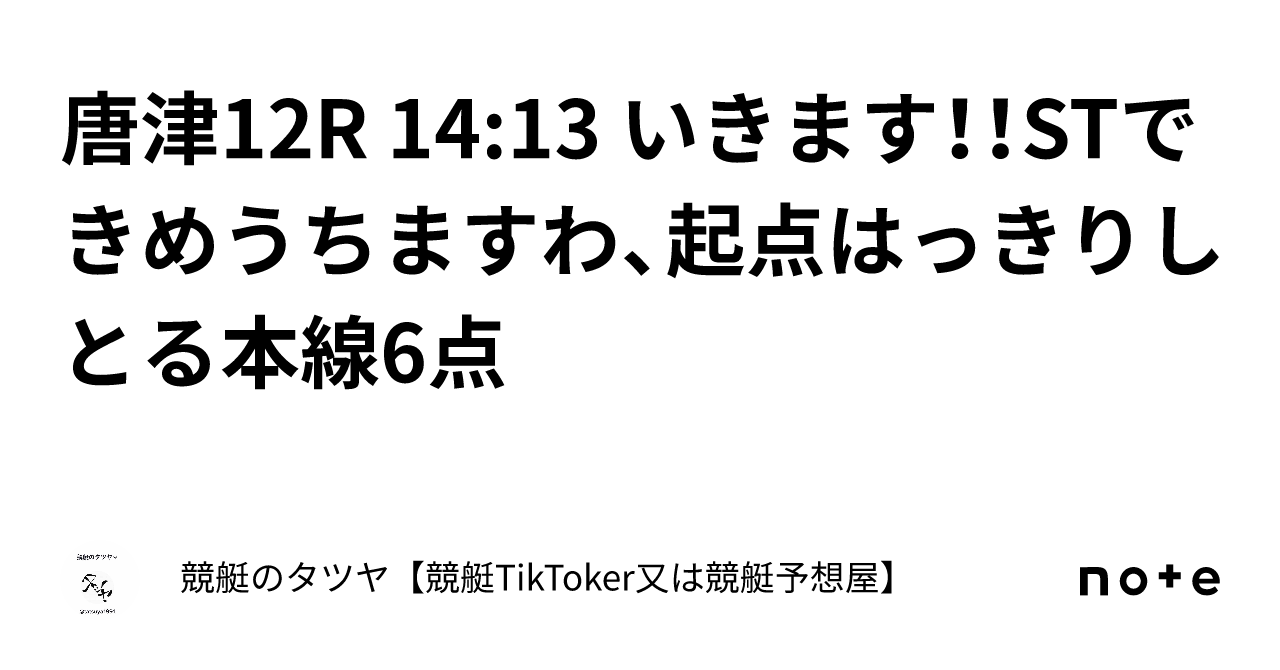 唐津12R 14:13 いきます！！STできめうちますわ、起点はっきりしとる本線6点｜競艇のタツヤ【競艇TikToker又は競艇予想屋】