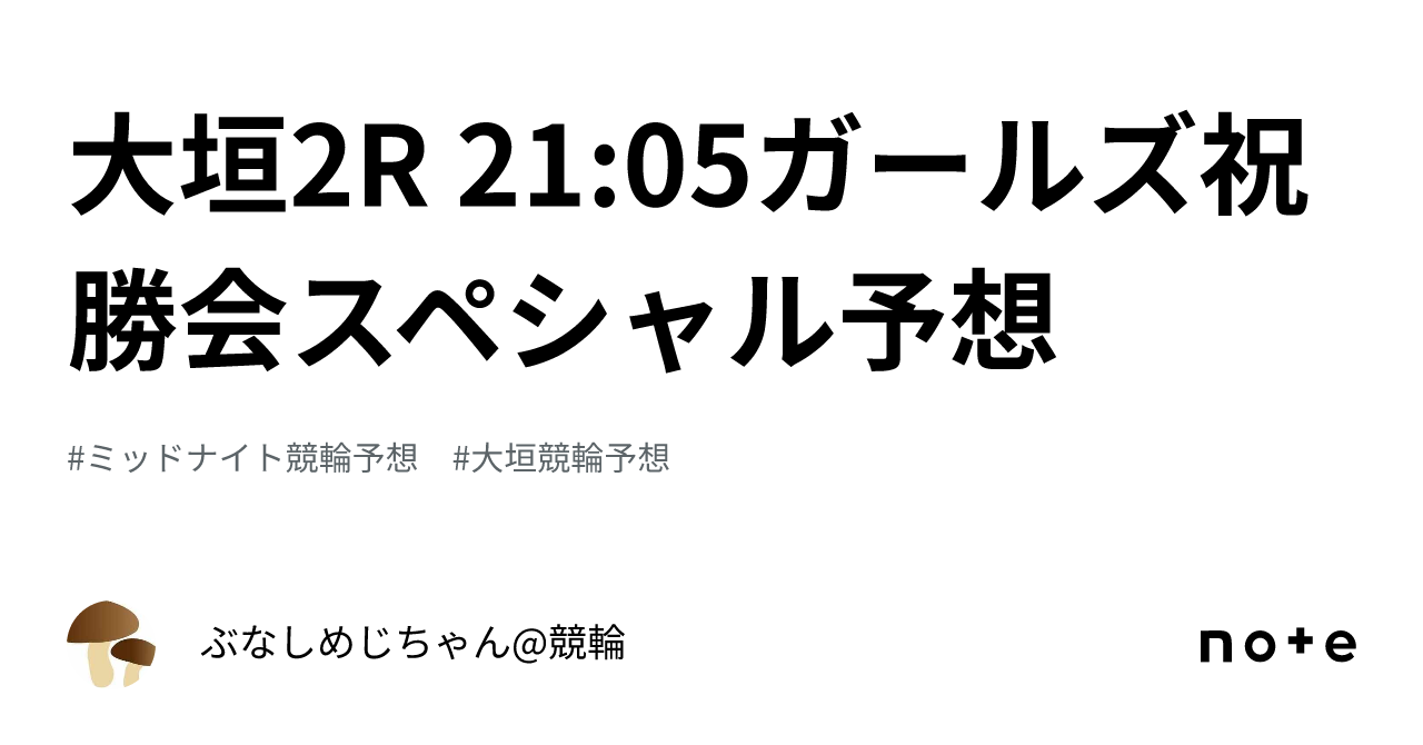 大垣2R 21:05💓㊗️ガールズ祝勝会スペシャル予想㊗️💓｜ぶなしめじちゃん@競輪
