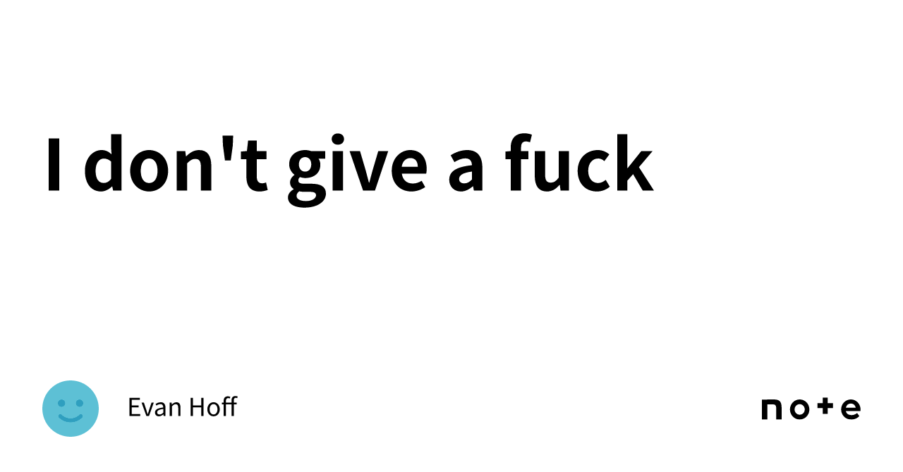 I don't give a fuck｜Evan Hoff