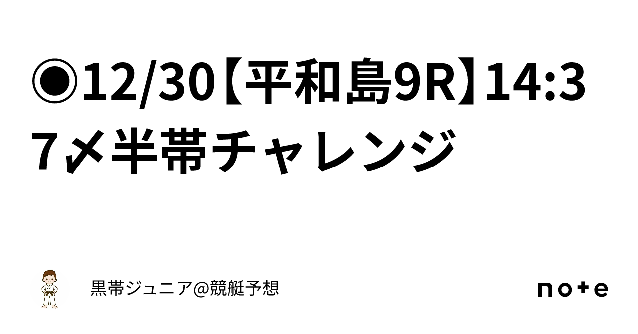 12/30【平和島9R】14:37〆半帯チャレンジ｜ジュニア@競艇予想
