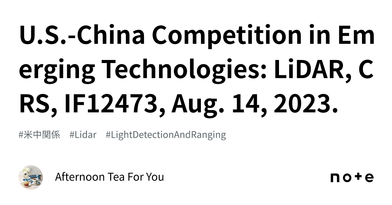 U.S.-China Competition in Emerging Technologies: LiDAR, CRS, IF12473, Aug. 14, 2023.｜Afternoon ...