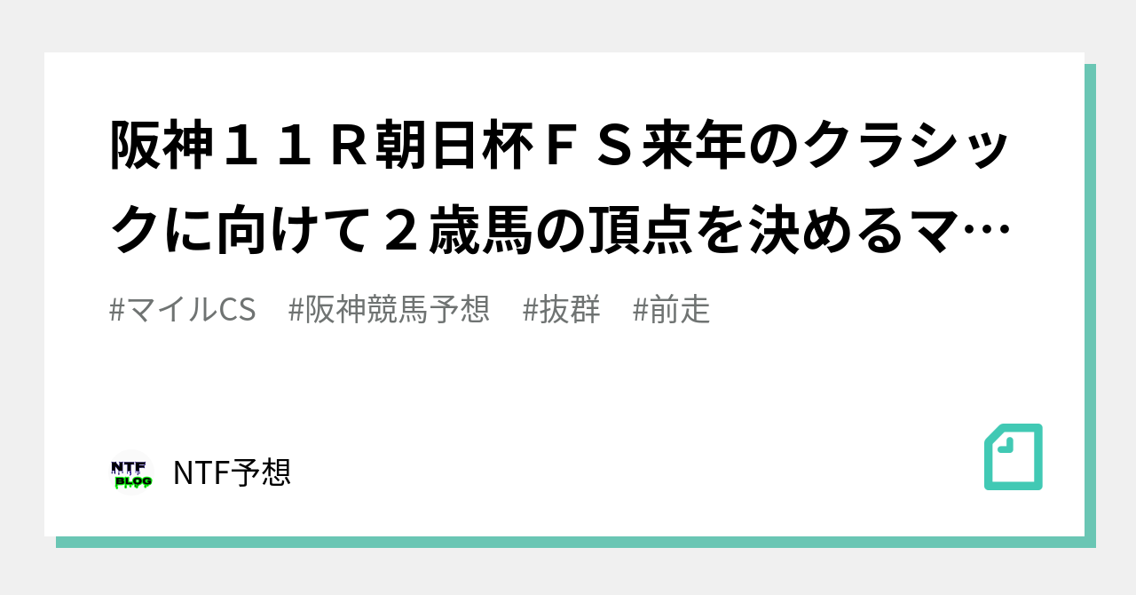 阪神11R朝日杯FS来年のクラシックに向けて2歳馬の頂点を決めるマイル戦｜NTF予想