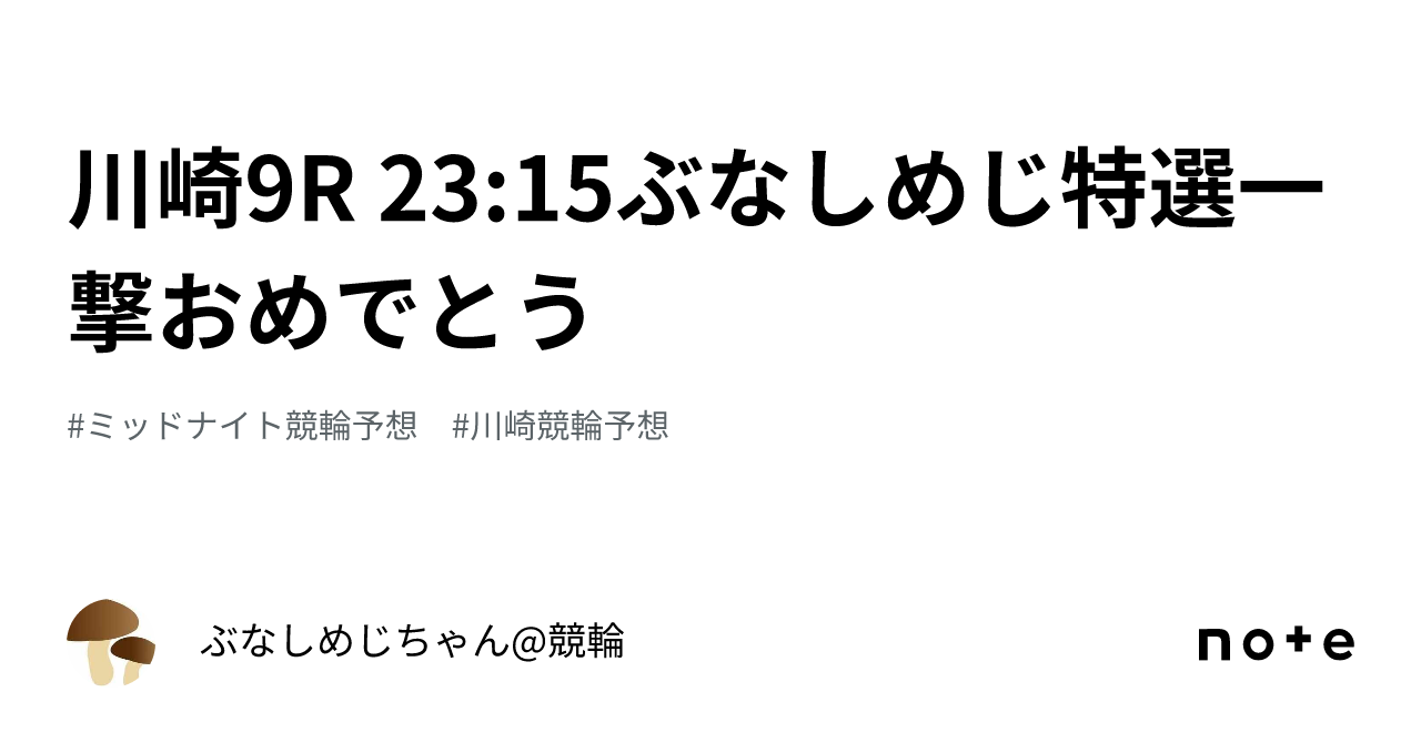 川崎9R 23:15㊗️🍄ぶなしめじ特選一撃おめでとう🍄㊗️｜ぶなしめじちゃん@競輪
