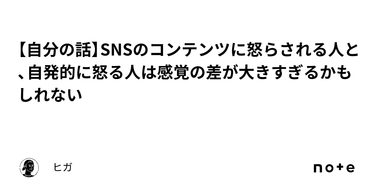 【自分の話】SNSのコンテンツに怒らされる人と、自発的に怒る人は感覚の差が大きすぎるかもしれない｜ヒガ