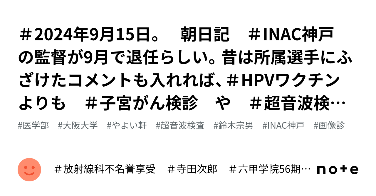 ＃2024年9月15日。 朝日記 ＃INAC神戸 の監督が9月で退任らしい。昔は所属選手にふざけたコメントも入れれば、＃HPVワクチン よりも ＃子宮がん検診 や ＃超音波検査 その他の ...