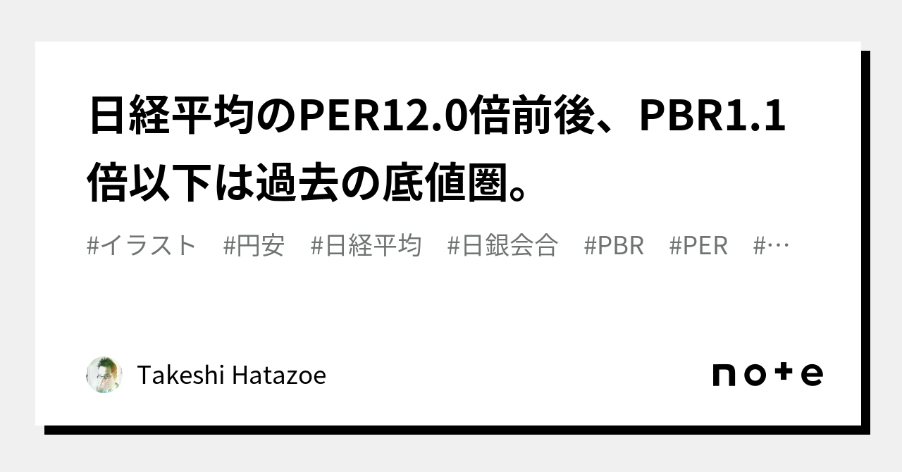 日経平均のPER12.0倍前後、PBR1.1倍以下は過去の底値圏。｜Takeshi Hatazoe｜note