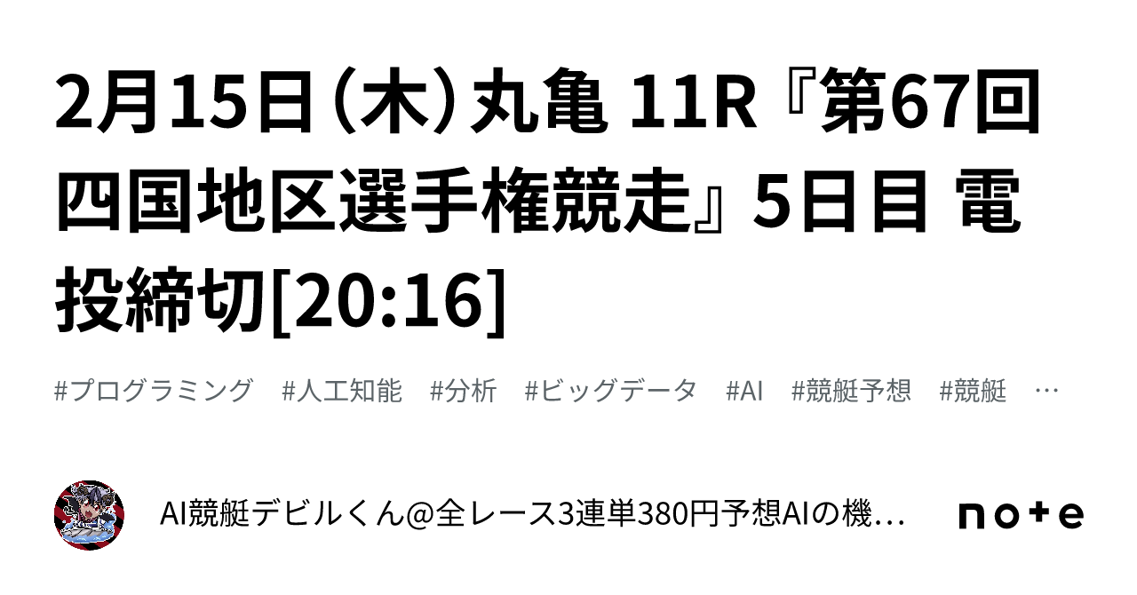 2月15日（木）丸亀 11R 『第67回四国地区選手権競走』 5日目 電投締切[20:16]｜AI競艇デビルくん@全レース3連単380円予想 AIの機械学習で驚異の的中率＆回収率 フォロバ100