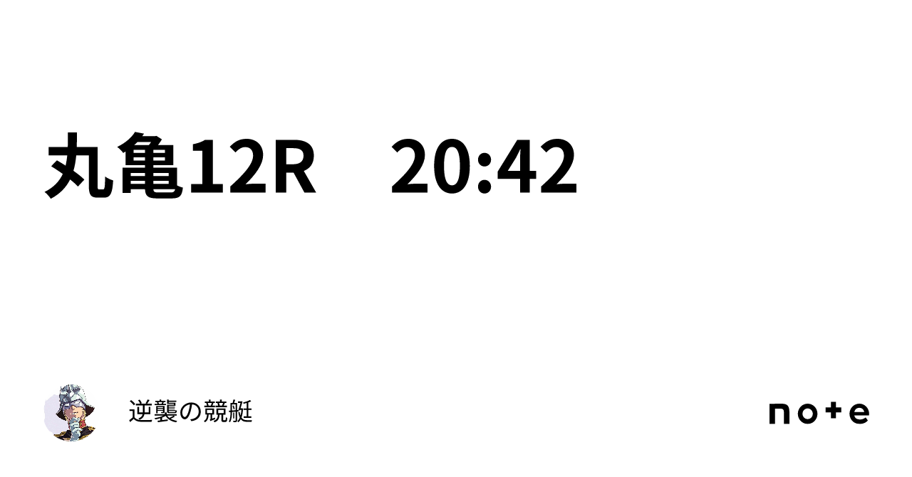 丸亀12R 20:42｜逆襲の競艇