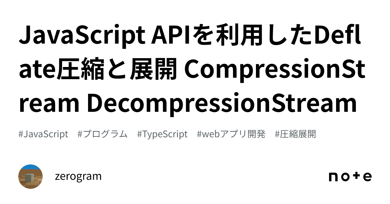 JavaScript APIを利用したDeflate圧縮と展開 CompressionStream DecompressionStream｜zerogram