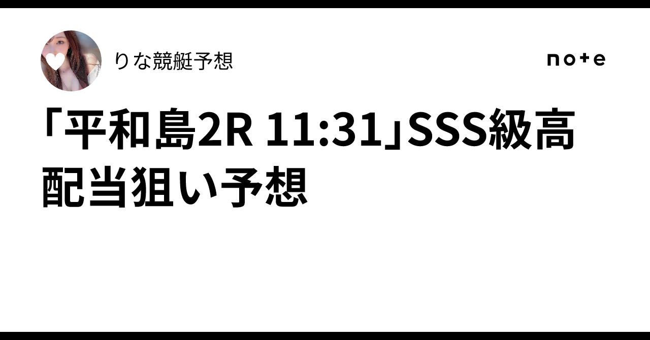 ｢平和島2R 11:31｣🐠SSS級高配当狙い予想🐠💖｜🎀りな🎀競艇予想
