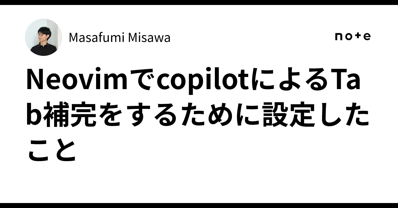 NeovimでcopilotによるTab補完をするために設定したこと｜Masafumi Misawa