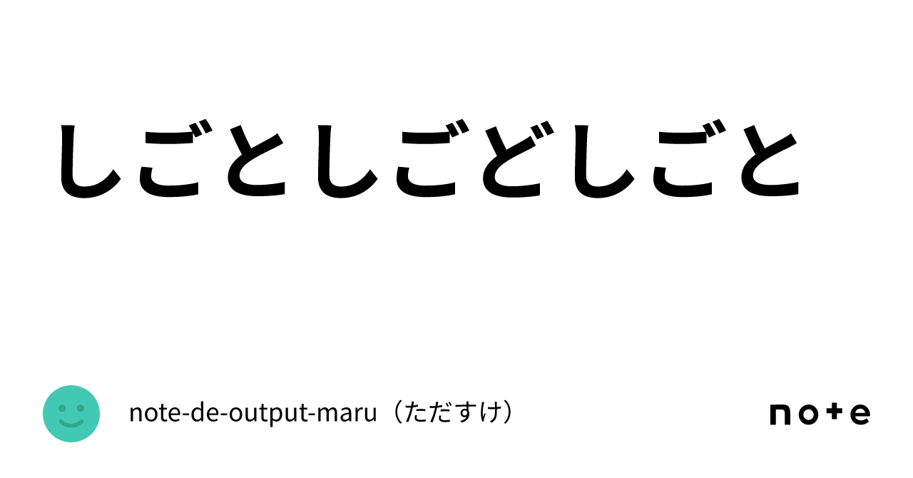 しごとしごどしごと｜note-de-output-maru（ただすけ）