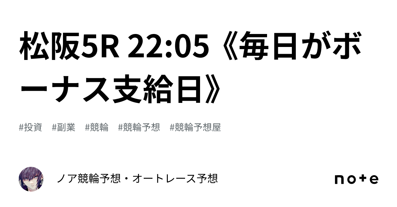 松阪5R 22:05 《毎日がボーナス支給日》｜ ノア💎競輪予想・オートレース予想💎