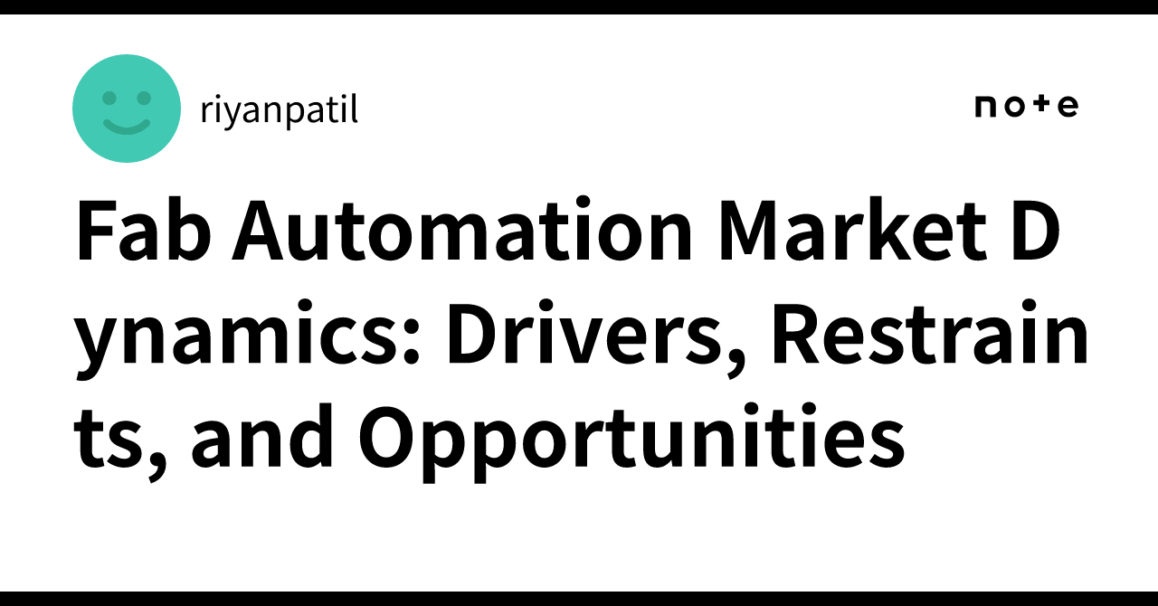 Fab Automation Market Dynamics: Drivers, Restraints, and Opportunities ...