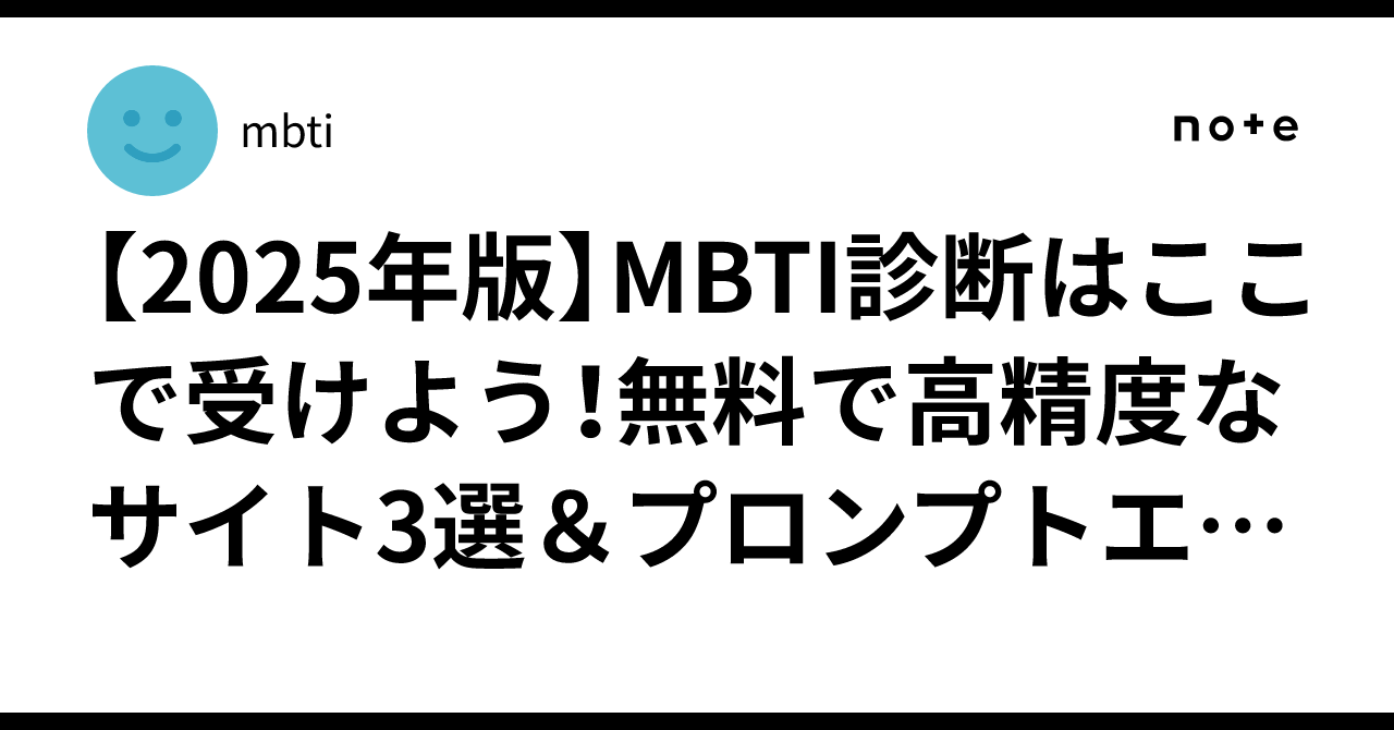 【2025年版】MBTI診断はここで受けよう！無料で高精度なサイト3選＆プロンプトエンジニアが教える『診断の罠』と活用法｜mbti