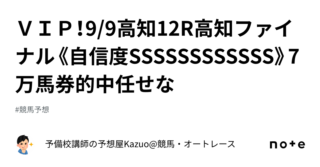 VIP！9/9高知12R高知ファイナル《自信度SSSSSSSSSSSS》7万馬券的中🎯任せな⭐️｜予備校講師の予想屋Kazuo@競馬・オートレース