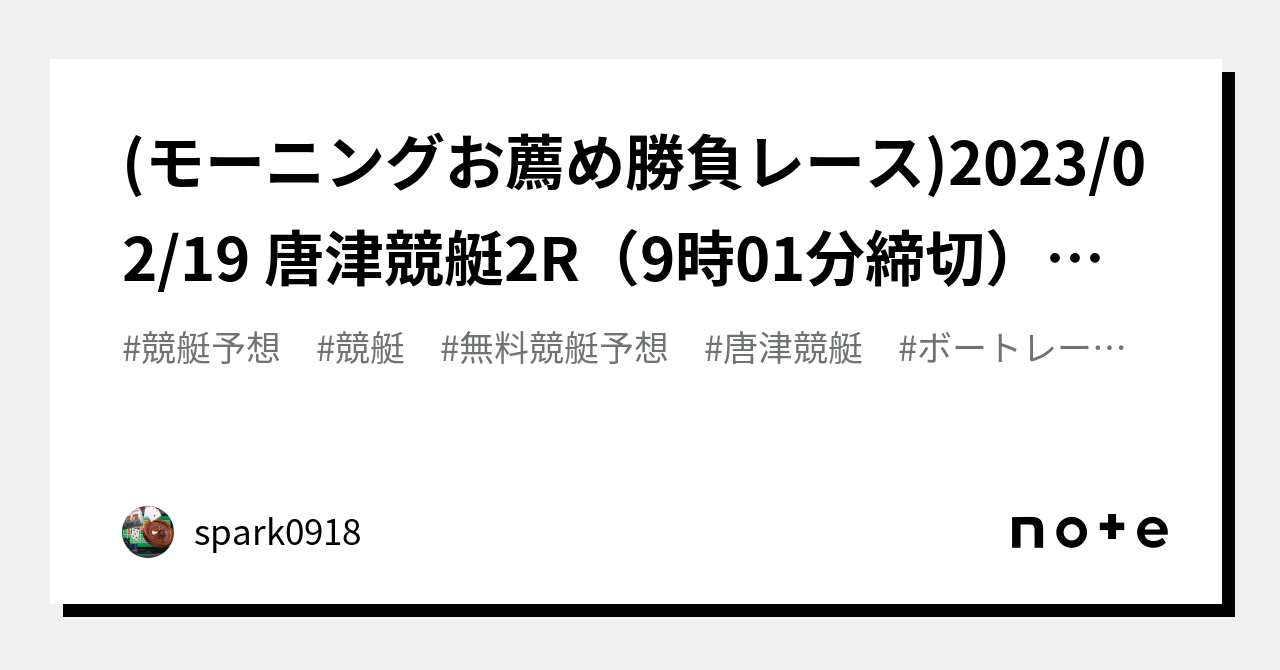 (モーニングお薦め勝負レース)2023/02/19 唐津競艇2R（9時01分締切）三連単・三連複・二連単予想(的中指数SSランク95%)｜spark0918
