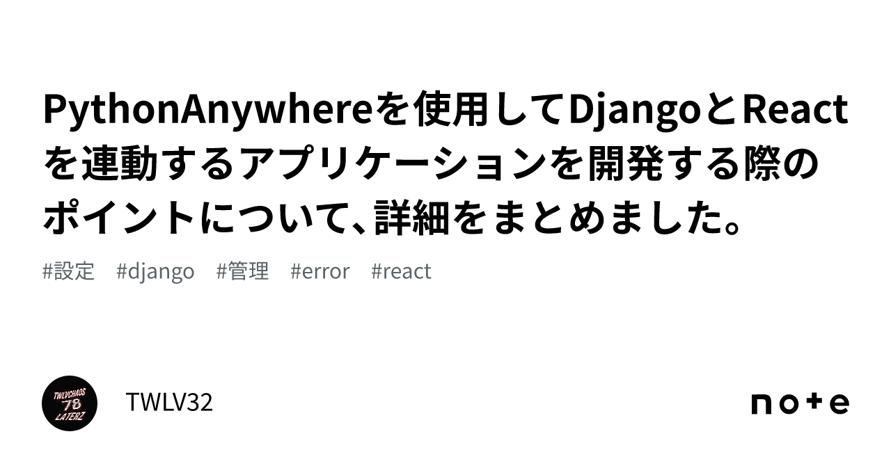 PythonAnywhereを使用してDjangoとReactを連動するアプリケーションを開発する際のポイントについて、詳細をまとめました。｜TWLV32