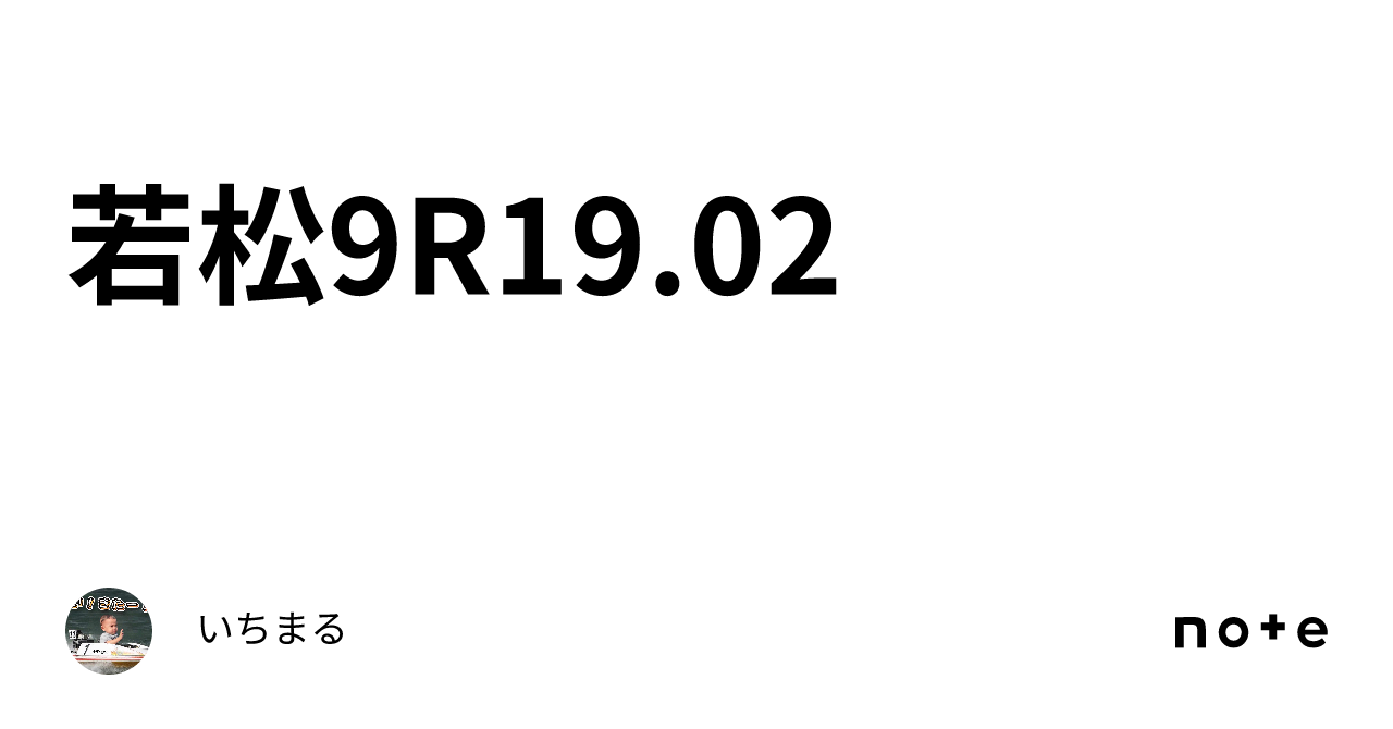 若松9R19.02｜いちまる