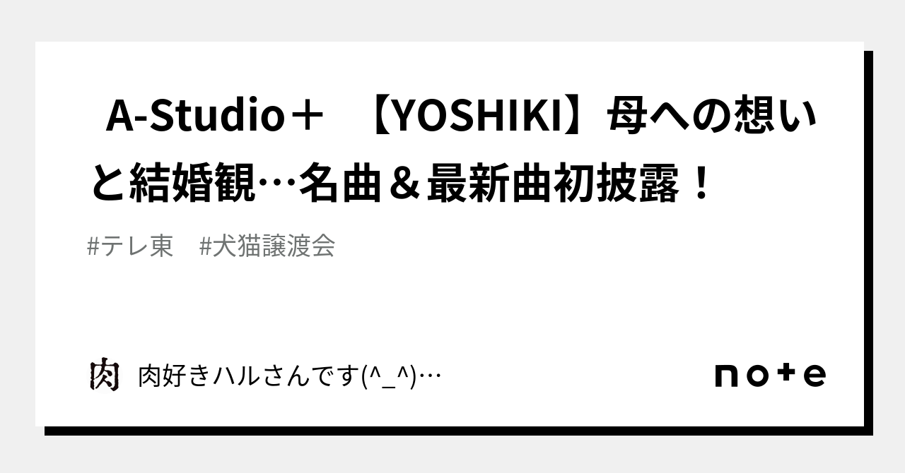A-Studio＋ 【YOSHIKI】母への想いと結婚観…名曲＆最新曲初披露！｜肉好きハルさんです(^_^)(^_^