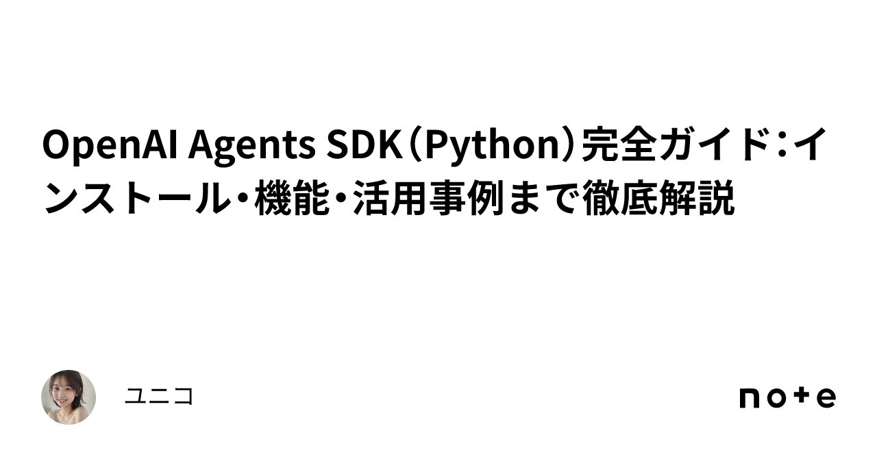 OpenAI Agents SDK（Python）完全ガイド：インストール・機能・活用事例まで徹底解説｜ユニコ🦄 バイブコーディングの人