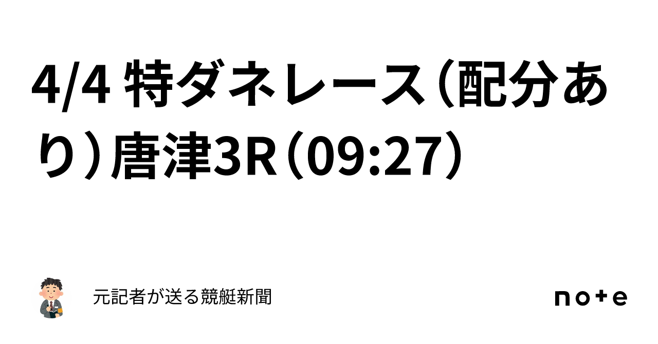 4/4 特ダネレース（配分あり）唐津3R（09:27）｜元記者が送る競艇新聞