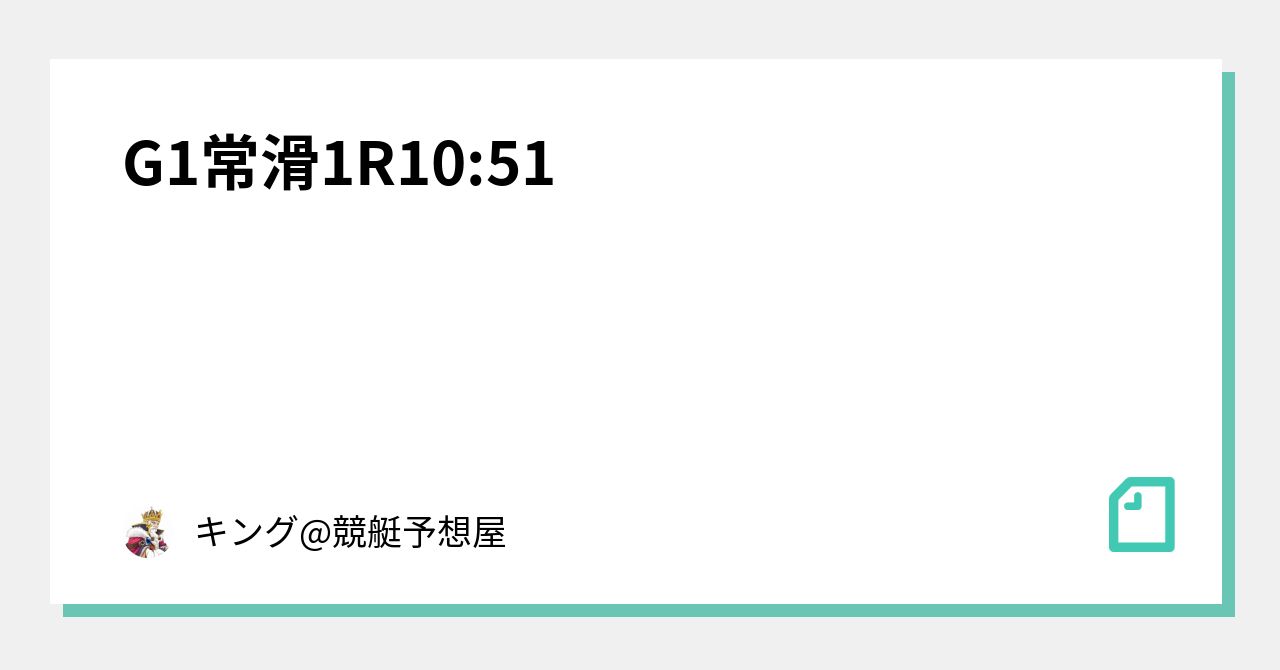 🏆🏆🏆G1常滑1R10:51🏆🏆🏆｜キング@競艇予想屋｜note
