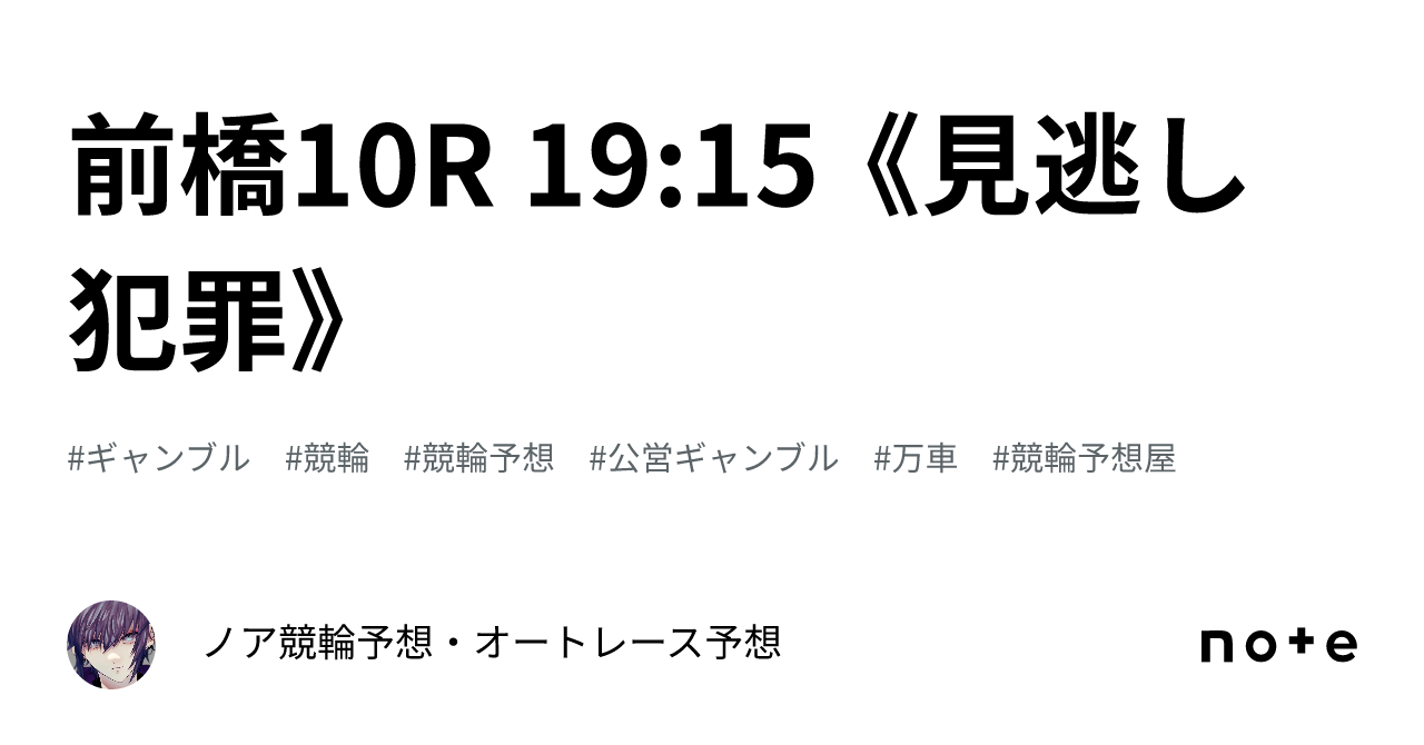 前橋10R 19:15 《見逃し犯罪》｜ ノア💎競輪予想・オートレース予想💎