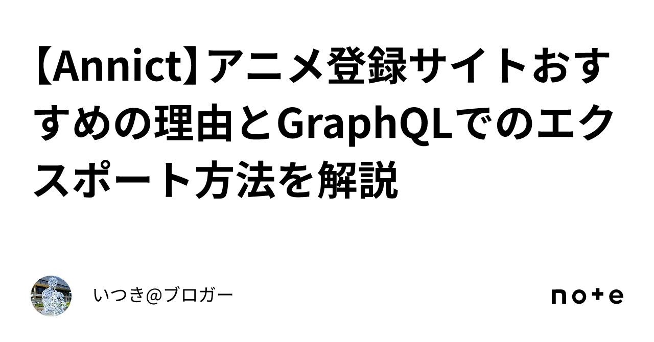 【Annict】アニメ登録サイトおすすめの理由とGraphQLでのエクスポート方法を解説｜いつき@ブロガー