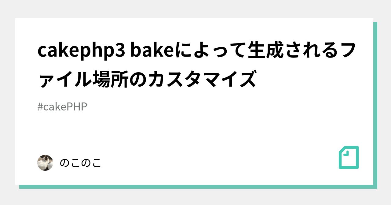 cakephp3 bakeによって生成されるファイル場所のカスタマイズ｜のこのこ