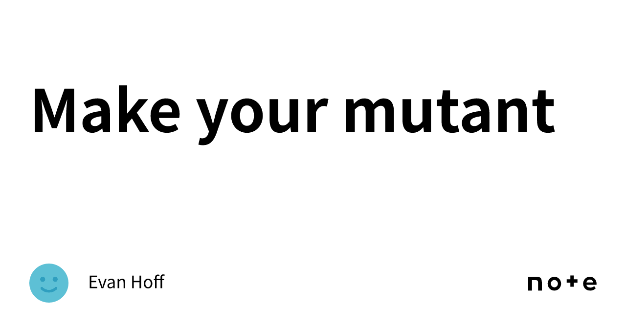 Make your mutant ｜Evan Hoff