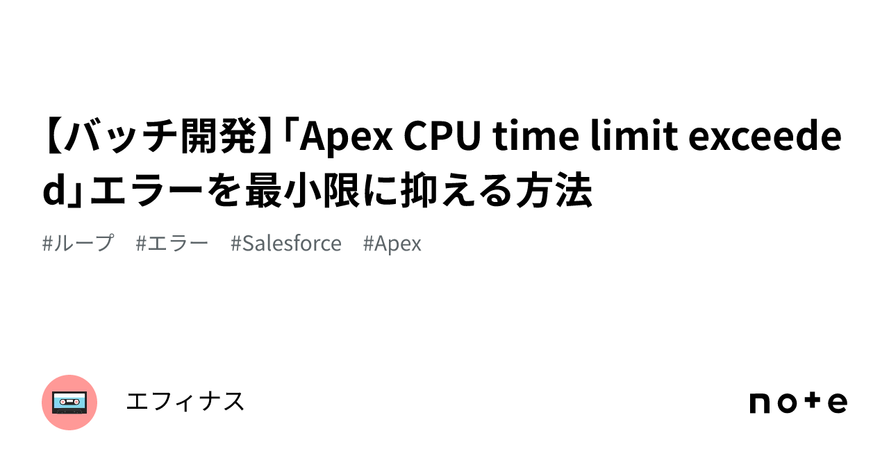 【バッチ開発】「Apex CPU time limit exceeded」エラーを最小限に抑える方法｜田部井孝明＠Salesforceエンジニア