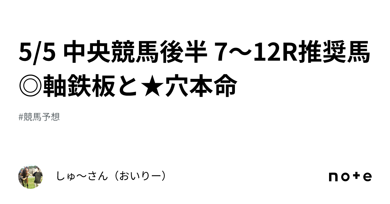 5/5 中央競馬後半 7～12R推奨馬 軸鉄板と★穴本命｜しゅ～さん（おいりー）