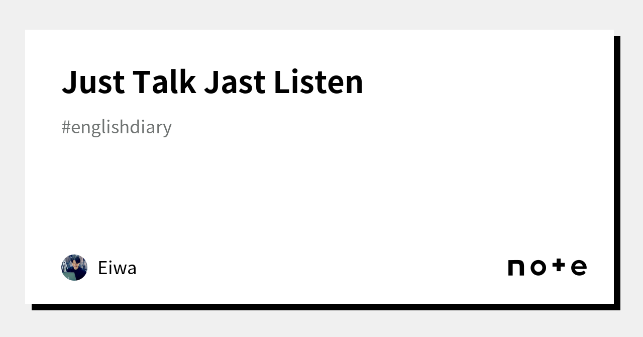 Just Talk Jast Listen｜Someone In Japan