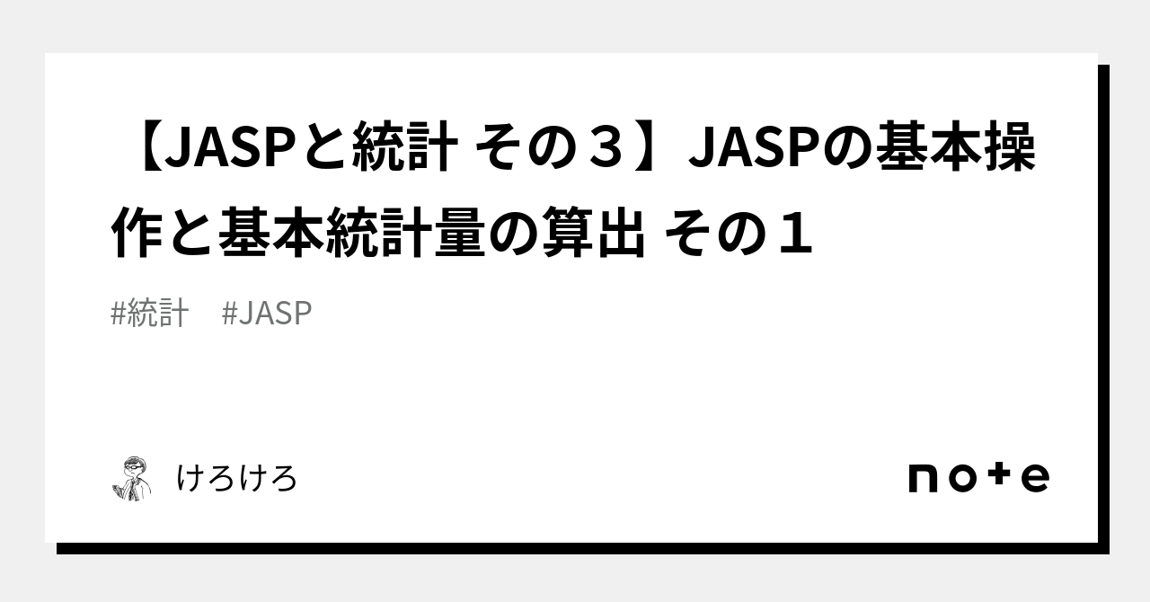 【JASPと統計 その3】JASPの基本操作と基本統計量の算出 その1｜けろけろ