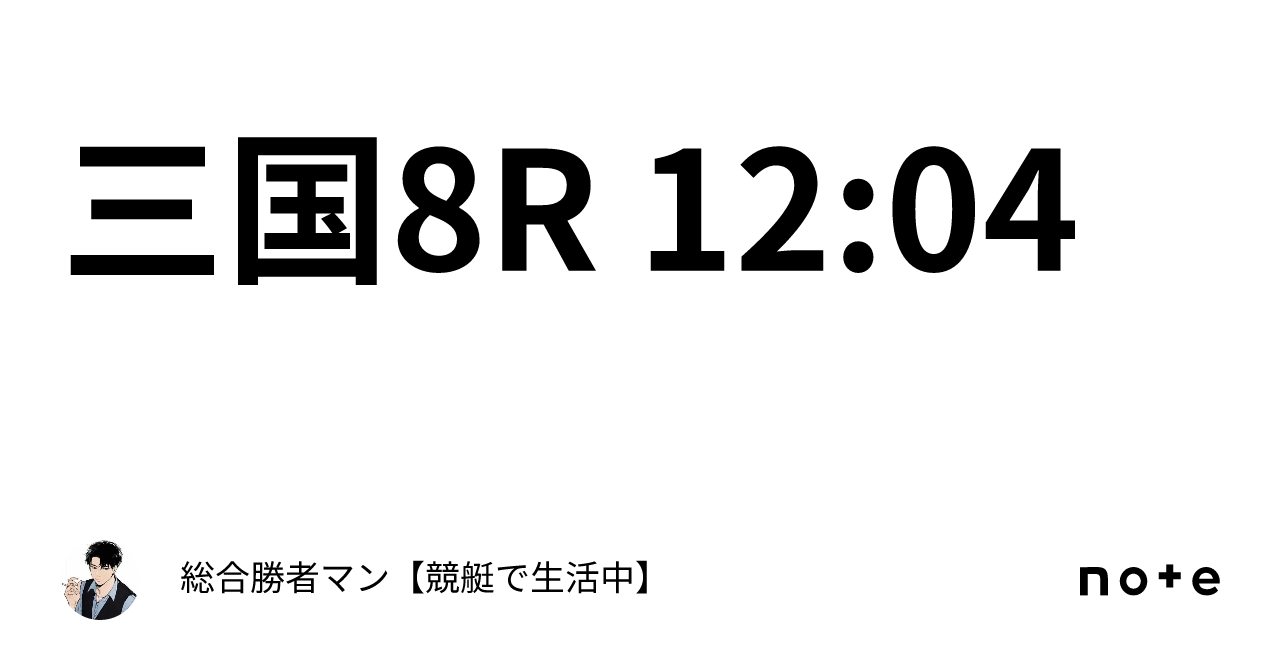 三国8R 12:04｜総合勝者マン【競艇で生活中】
