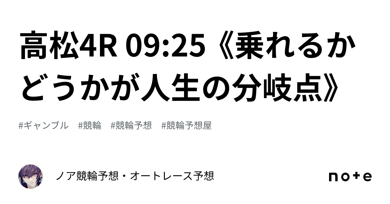 高松4R 09:25 《乗れるかどうかが人生の分岐点》｜ ノア💎競輪予想・オートレース予想💎