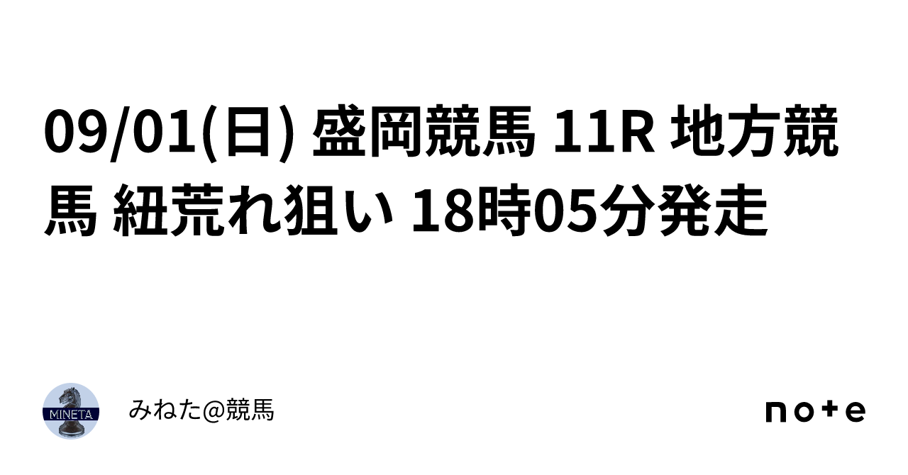 09/01(日) 盛岡競馬 11R 地方競馬 紐荒れ狙い 18時05分発走 ｜みねた@競馬