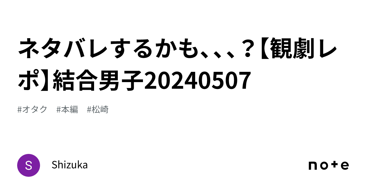 ネタバレするかも、、、？【観劇レポ】結合男子20240507｜Shizuka