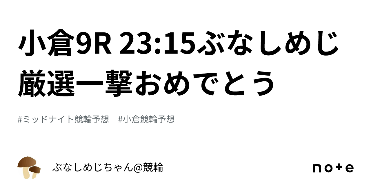 小倉9R 23:15㊗️🍄ぶなしめじ厳選一撃おめでとう🍄㊗️｜ぶなしめじちゃん@競輪