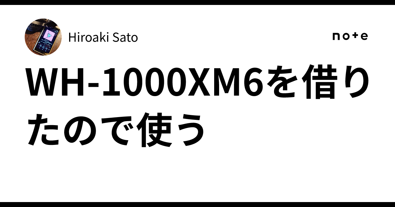 WH-1000XM6を借りたので使う｜Hiroaki Sato
