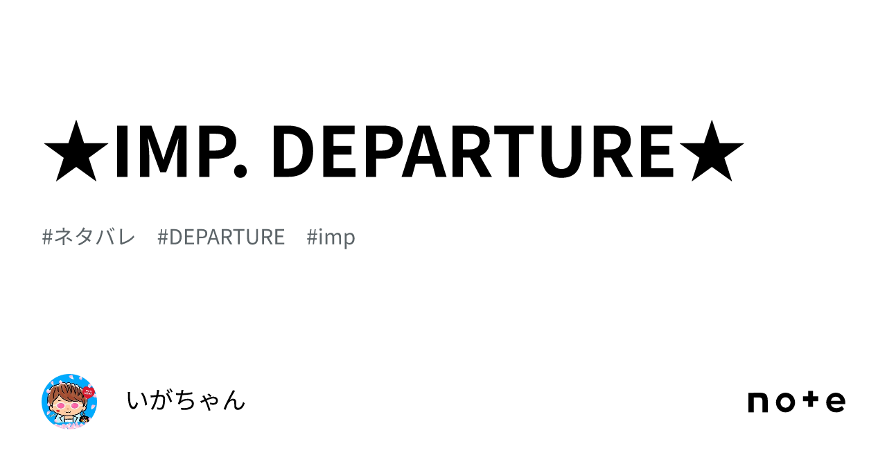 ★IMP. DEPARTURE★｜いがちゃん