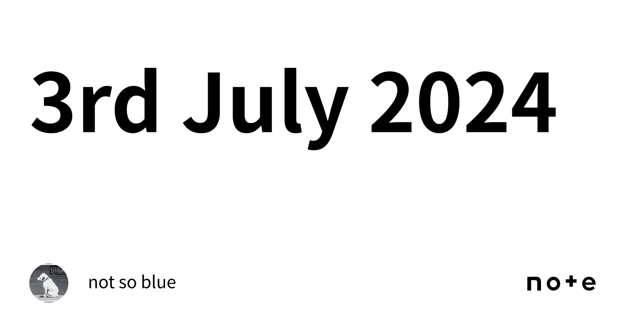 3rd July 2024｜not so blue