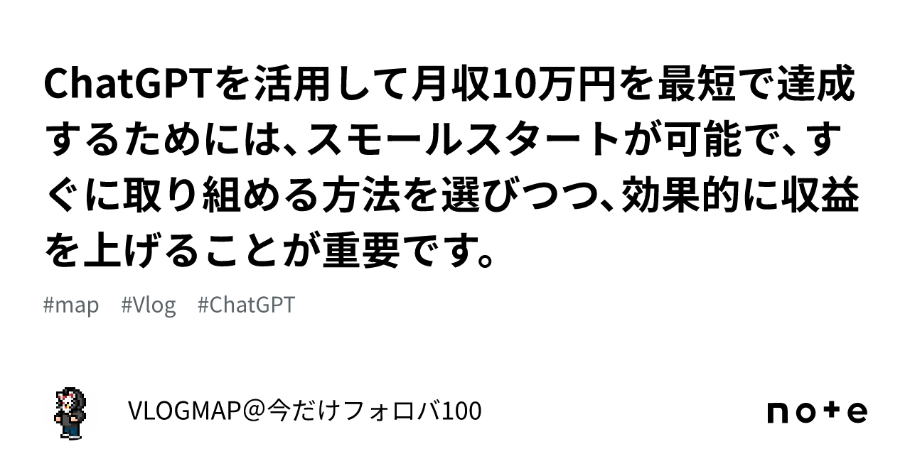 ChatGPTを活用して月収10万円を最短で達成するためには、スモールスタートが可能で、すぐに取り組める方法を選びつつ、効果的に収益を上げることが重要です。｜VLOGMAP＠今だけフォロバ100